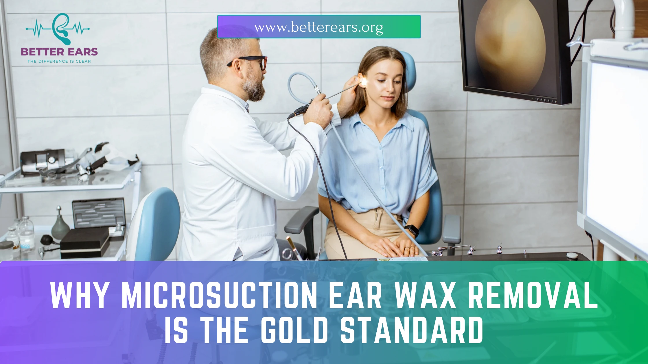 Why Microsuction Ear Wax Removal is the Gold Standard - Better Ears